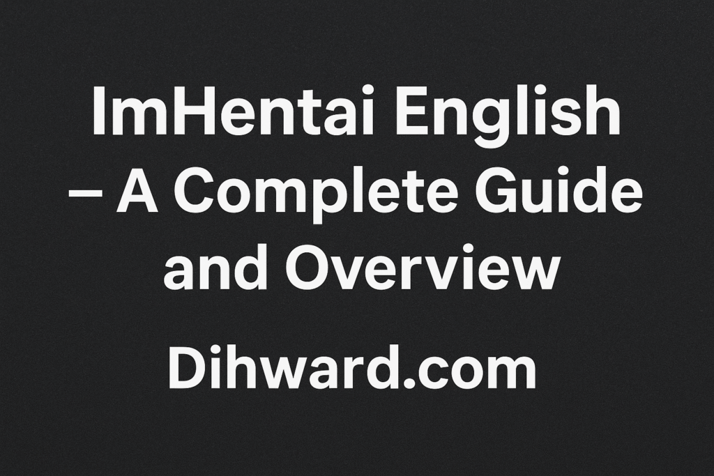 ImHentai English – A Complete Guide and Overview